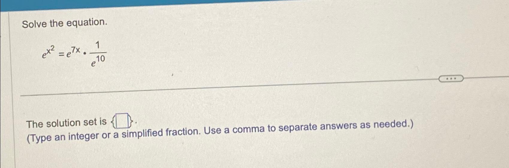 Solved Solve the equation.ex2=e7x*1e10The solution set | Chegg.com