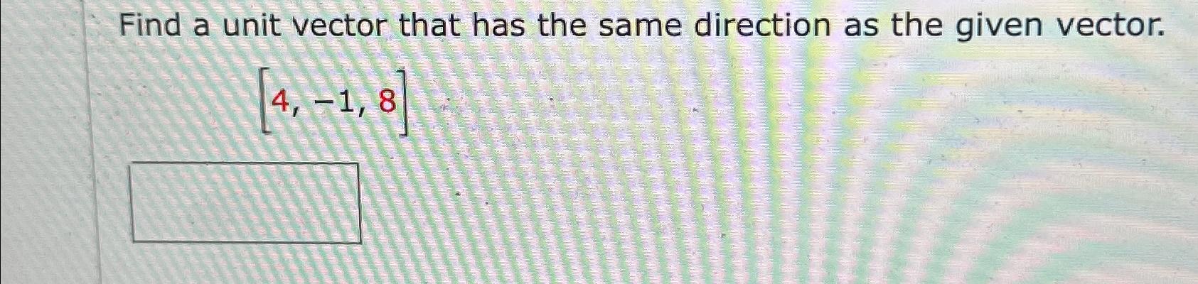 Solved Find a unit vector that has the same direction as the | Chegg.com