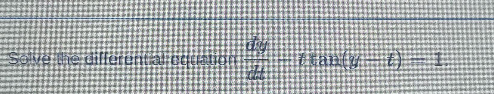 Solved Solve the differential equation dy dt t tan(y - t) = | Chegg.com