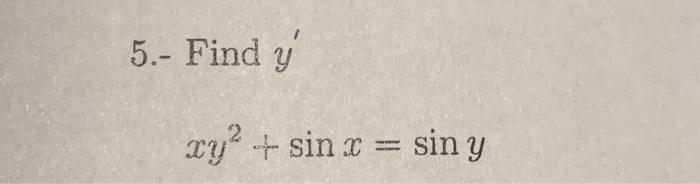Solved 5.- Find y′ xy2+sinx=siny | Chegg.com