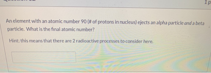 Solved An element with an atomic number 90 (# of protons in | Chegg.com