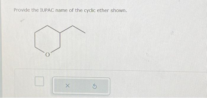 Solved Provide the IUPAC name of the cyclic ether shown. X 5 | Chegg.com