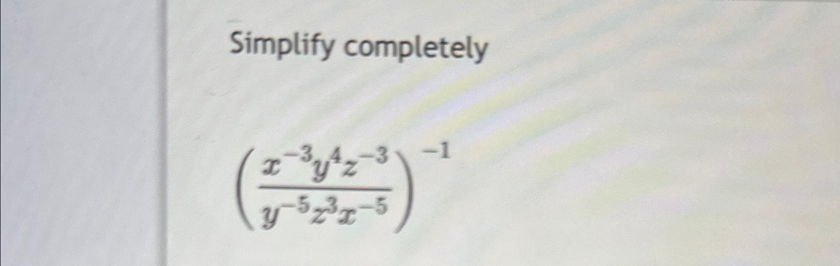 Solved Simplify completely(x-3y4z-3y-5z3x-5)-1 | Chegg.com