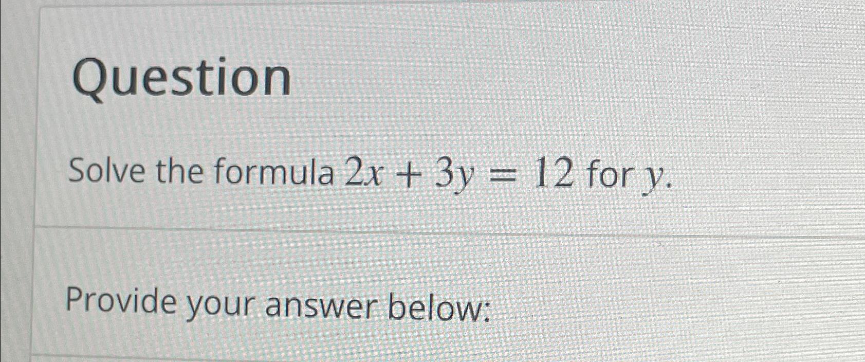 Solved QuestionSolve The Formula 2x 3y 12 for Y Provide Chegg