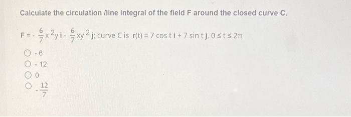 Solved Calculate the circulation /line integral of the field | Chegg.com