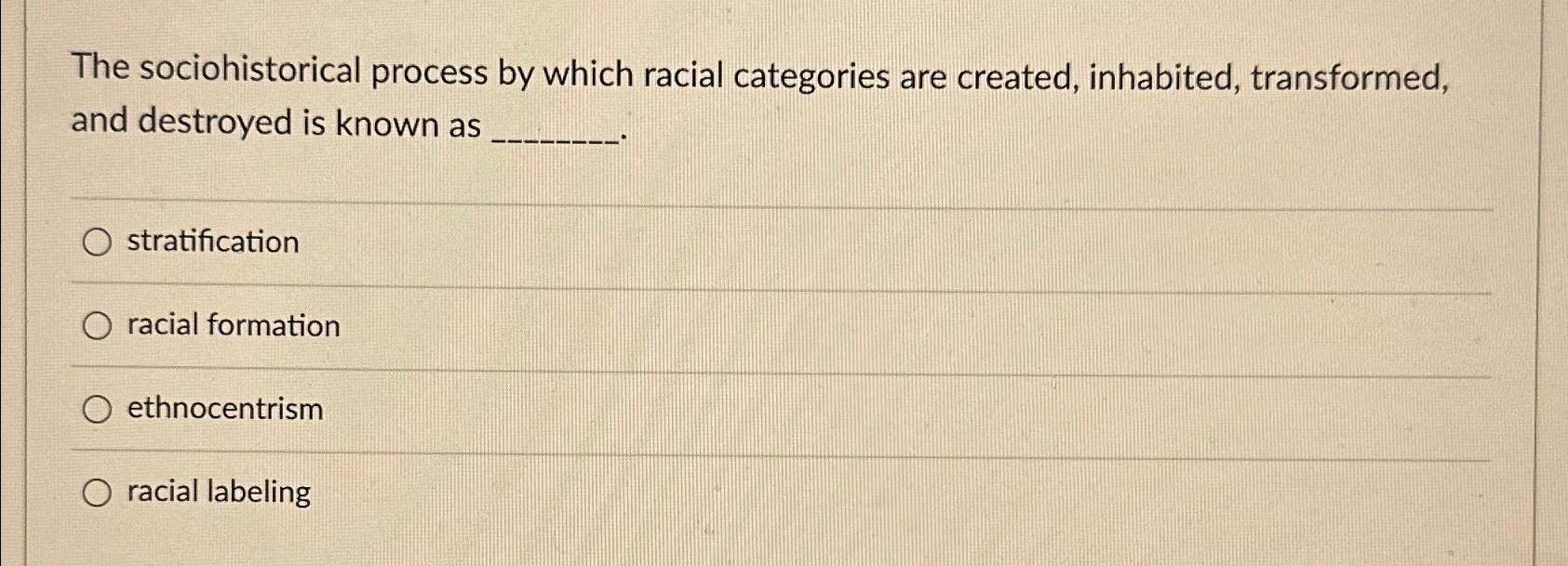 Solved The sociohistorical process by which racial | Chegg.com