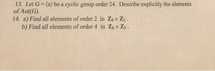 Solved 13. Let G=(a) be a cyclic group order 24. Describe | Chegg.com