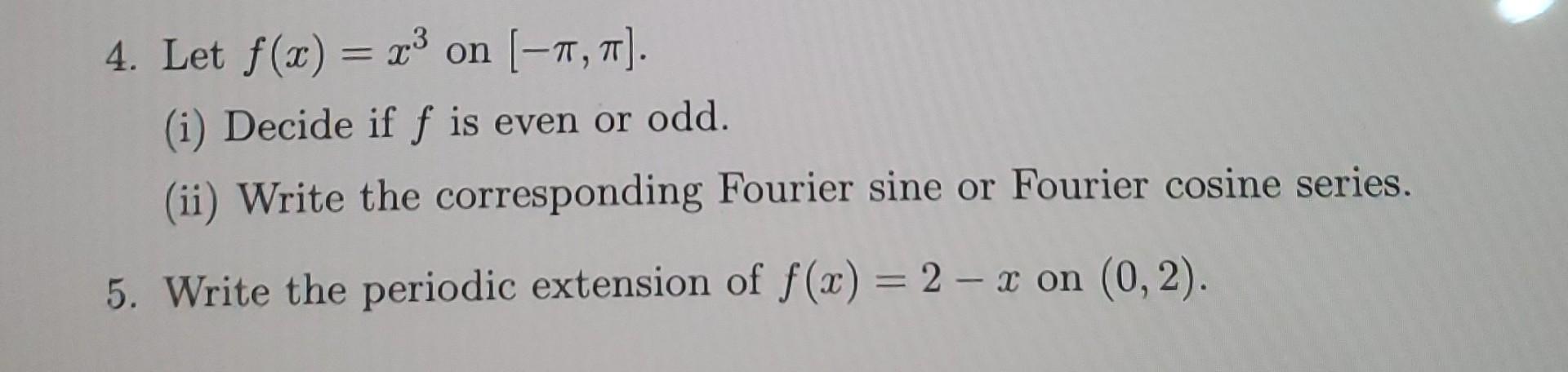 Solved 4. Let f(x)=x3 on [−π,π]. (i) Decide if f is even or | Chegg.com