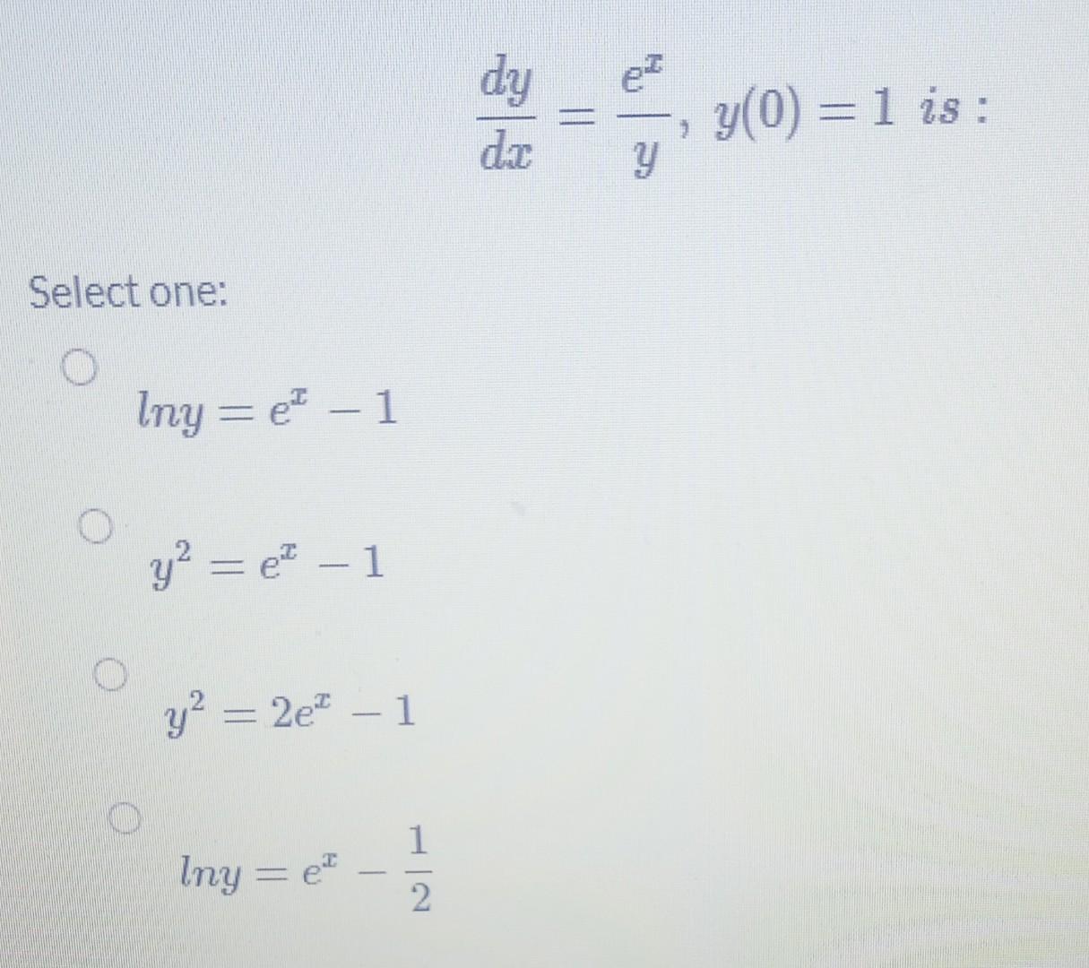 Solved dxdy=yex,y(0)=1 is Select one: lny=ex−1 y2=ex−1 | Chegg.com