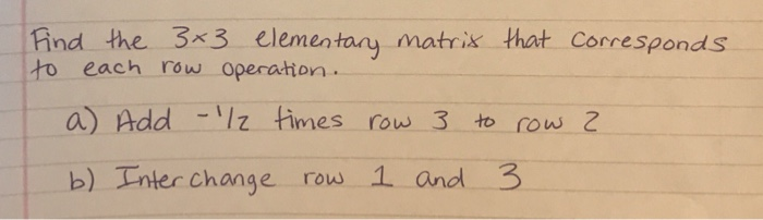 Solved Find the 3x3 elementary matrix that corresponds to | Chegg.com