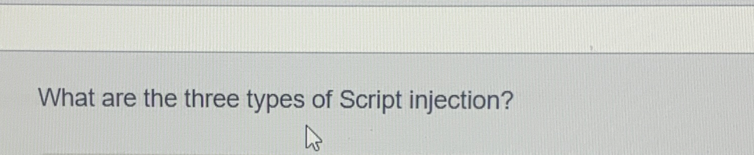Solved What are the three types of Script injection? | Chegg.com