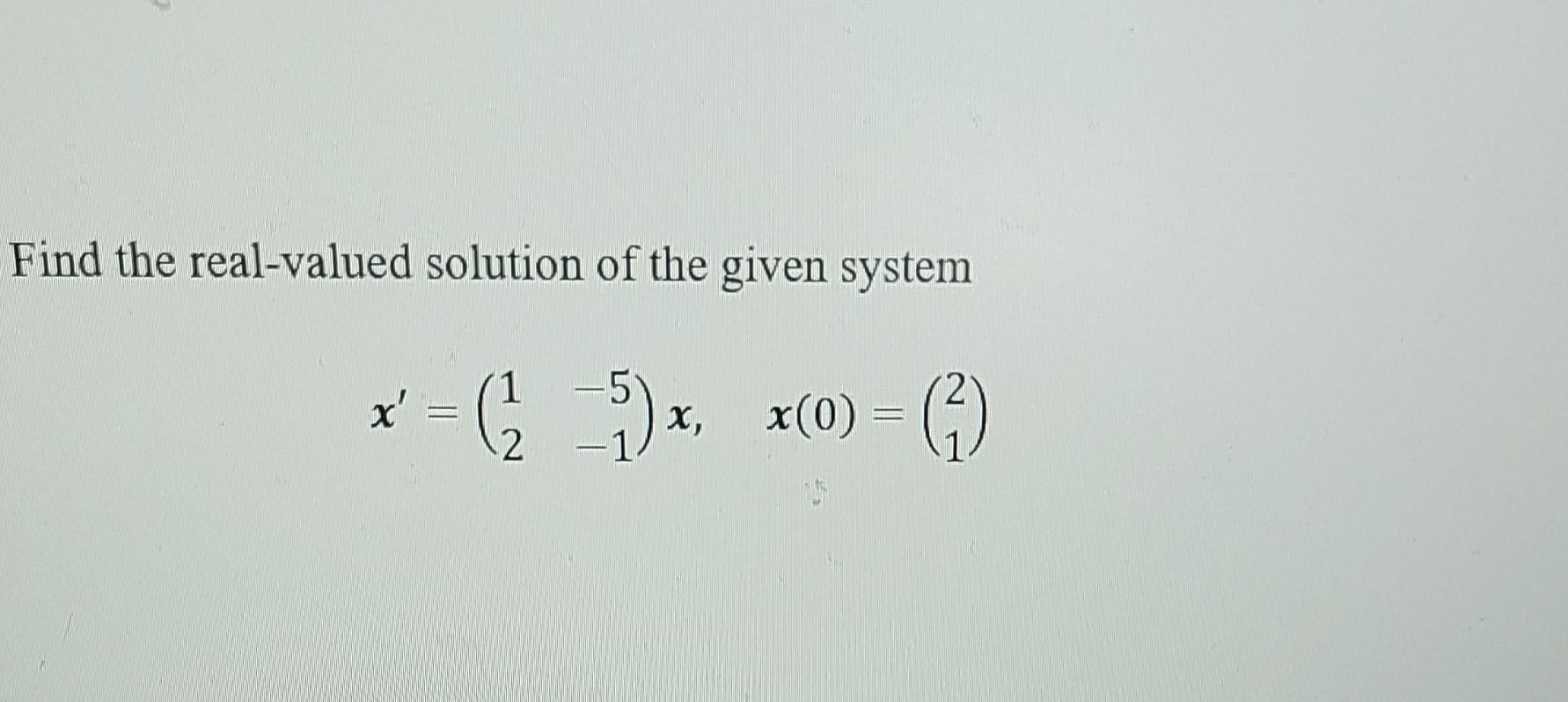 Solved Find the real-valued solution of the given system x' | Chegg.com