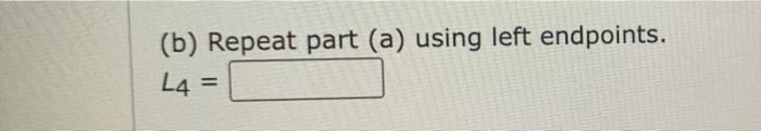 Solved (b) Repeat part (a) using left endpoints. L4 = (a) | Chegg.com