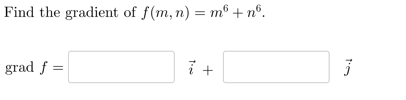 Solved Find the gradient of f(m,n)=m6+n6.gradf=vec(i)+vec(j) | Chegg.com