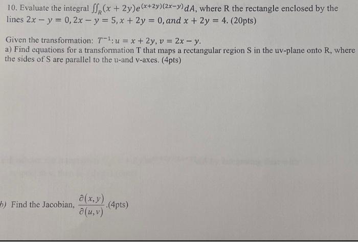 Solved 10. Evaluate the integral ∬R(x+2y)e(x+2y)(2x−y)dA, | Chegg.com