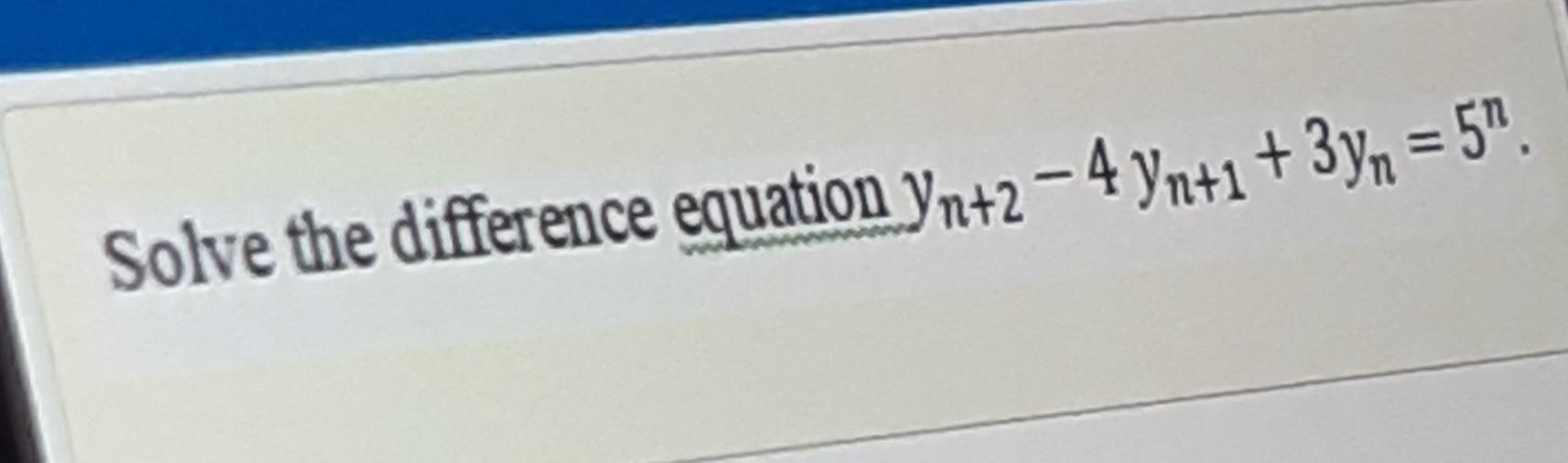 Solved Solve the difference equation Yn+2 - 4 yn+1+3yn = 5". | Chegg.com