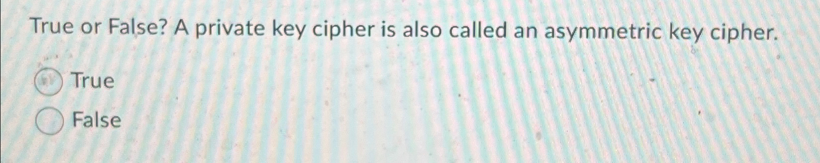 Solved True or False? A private key cipher is also called an | Chegg.com