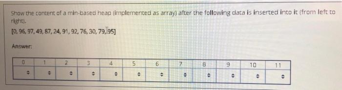Solved Show the content of a min-based heap implemented as | Chegg.com