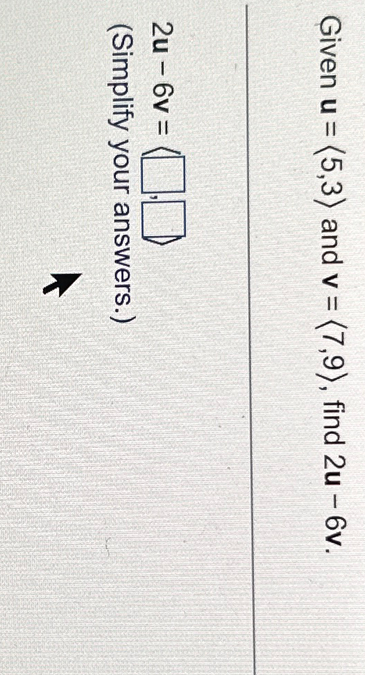 Solved Given u=(:5,3:) ﻿and v=(:7,9:), ﻿find 2u-6v.(Simplify | Chegg.com
