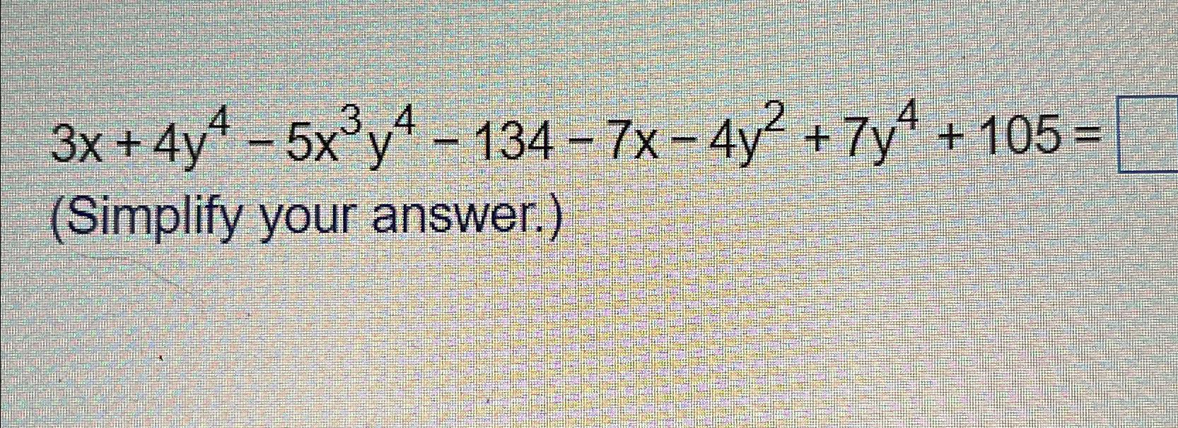 Solved 3x+4y4-5x3y4-134-7x-4y2+7y4+105=(Simplify your | Chegg.com