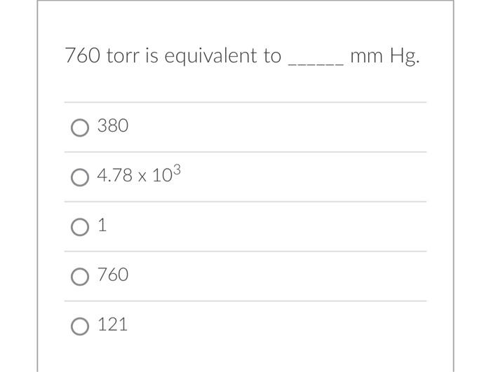 Solved 760 torr is equivalent to O 380 O 4.78 x 103 0 1 O | Chegg.com