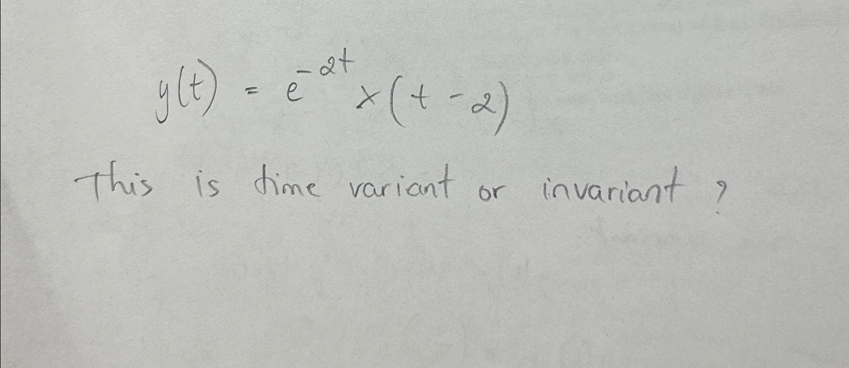 Solved y(t)=e-2tx(t-2)This is time variant or invariant? | Chegg.com
