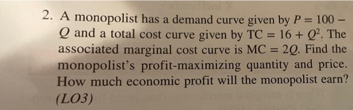 Solved 2. A monopolist has a demand curve given by P=100− Q | Chegg.com