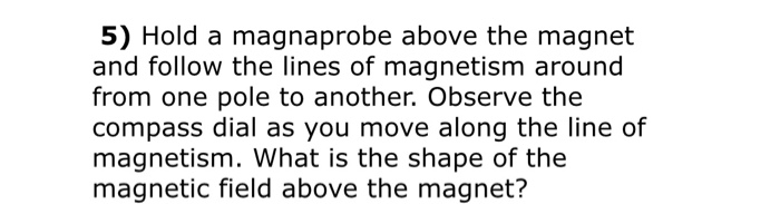Solved 5) Hold a magnaprobe above the magnet and follow the | Chegg.com