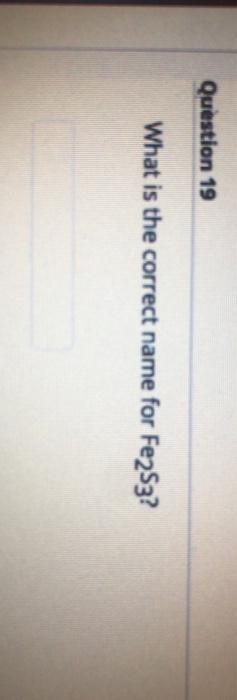 Solved Question 19 What is the correct name for Fe2S3? | Chegg.com