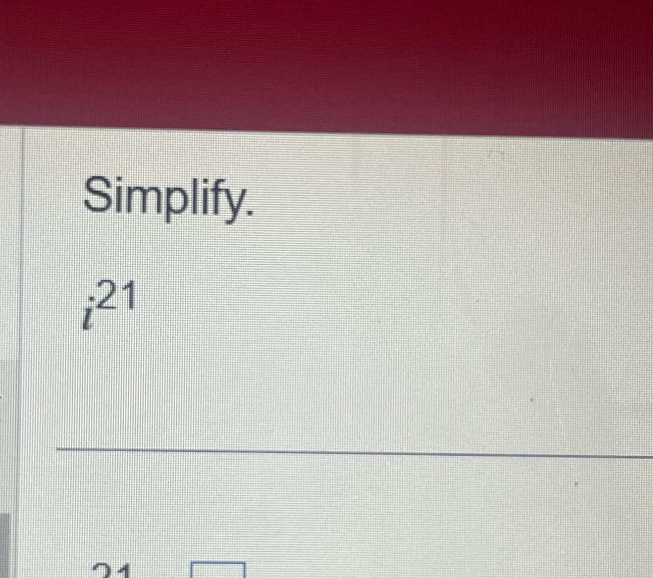 Solved Simplify.i21 | Chegg.com
