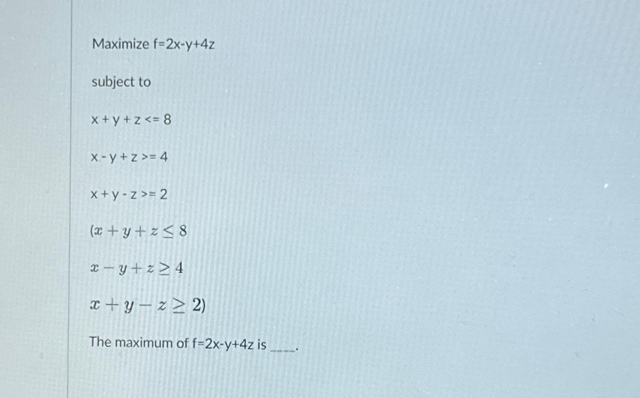 Solved Maximize f=2x-y+4zsubject to)≤8x-y+z≥4x+y-z≥(2The | Chegg.com