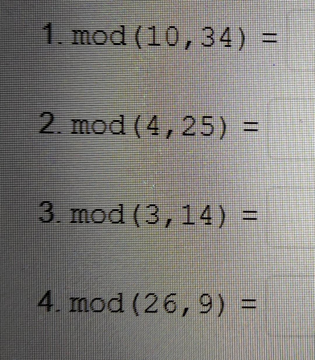 Solved 1. mod (10,34) = 2. mod (4,25) = 3. mod (3, 14) = 4. | Chegg.com