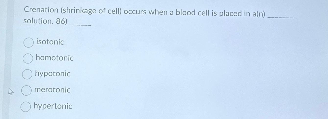 Solved Crenation (shrinkage of cell) ﻿occurs when a blood | Chegg.com