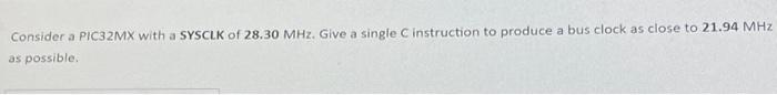 Solved Consider a PIC32MX with a SYSCLK of 28.30MHz. Give a | Chegg.com