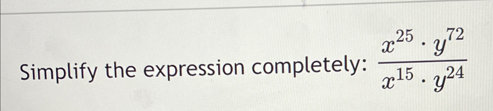 Solved Simplify the expression completely: x25*y72x15*y24 | Chegg.com