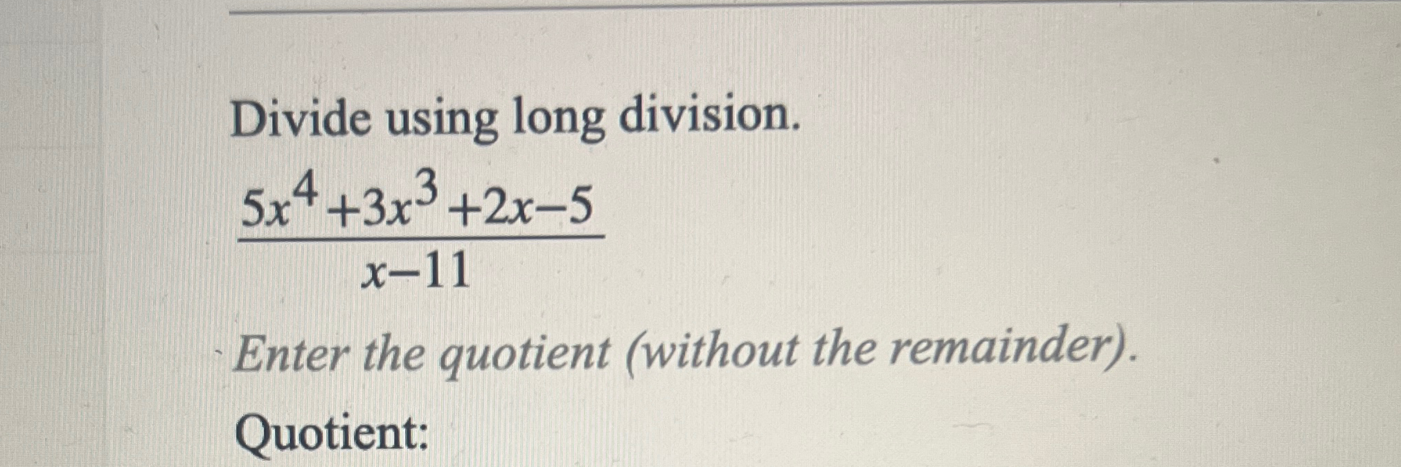 Solved Divide using long division. 5x4+3x3+2x-5x-11 ﻿Enter | Chegg.com