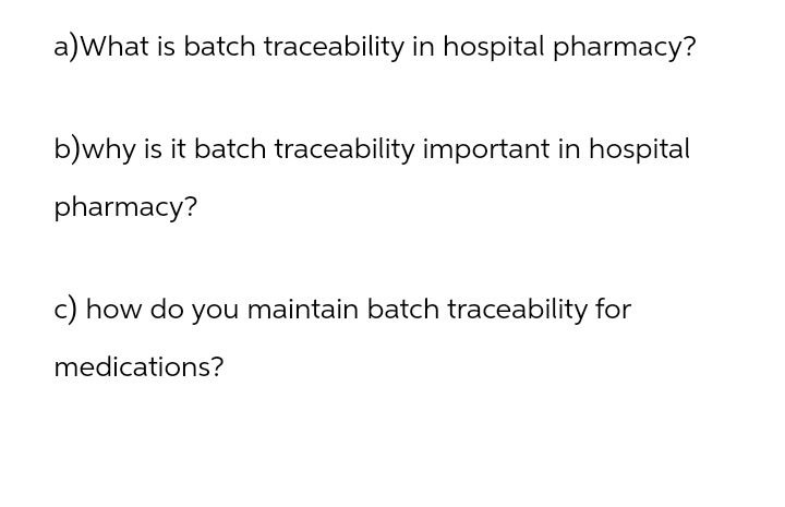 Solved a)What is batch traceability in hospital pharmacy?b) | Chegg.com