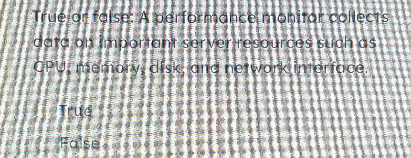 Solved True or false: A performance monitor collects data on | Chegg.com