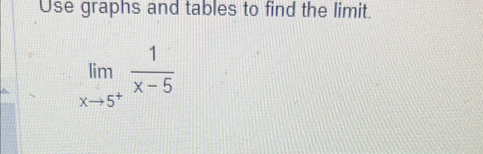 Solved Use graphs and tables to find the limit.limx→5+1x-5 | Chegg.com