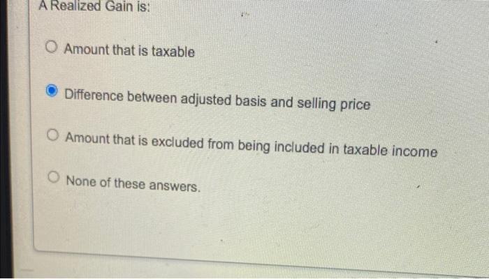 Solved A Realized Gain is: Amount that is taxable Difference | Chegg.com