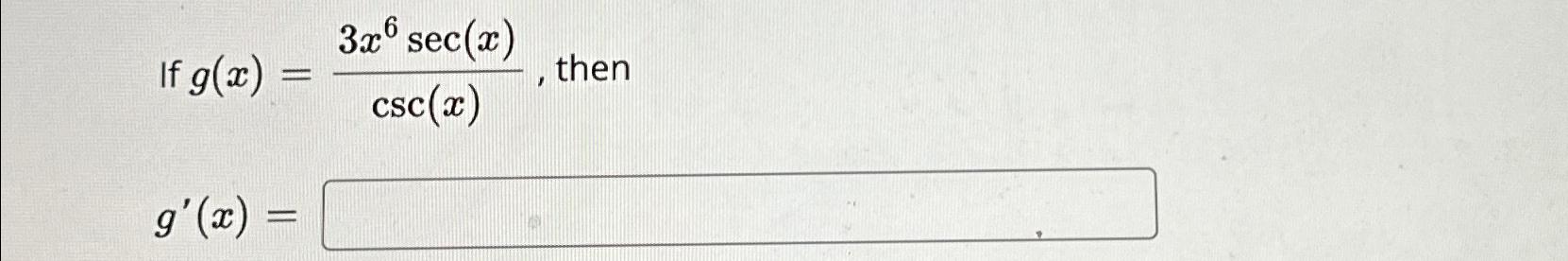 Solved If g(x)=3x6sec(x)csc(x), ﻿theng'(x)= | Chegg.com