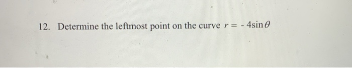Solved 12. Determine the leftmost point on the curve r = - | Chegg.com
