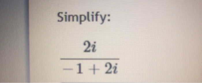 Solved Simplify: 2i -1+2i | Chegg.com