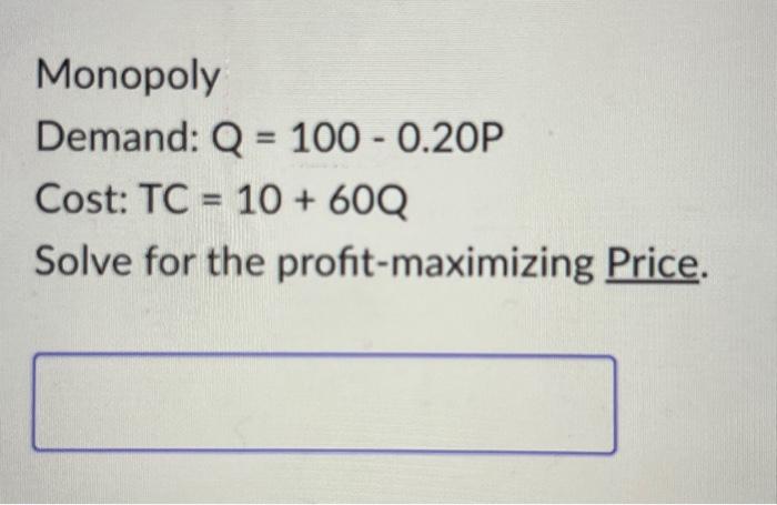 Solved Monopoly Demand: Q=100−0.20P Cost: TC=10+60Q Solve | Chegg.com