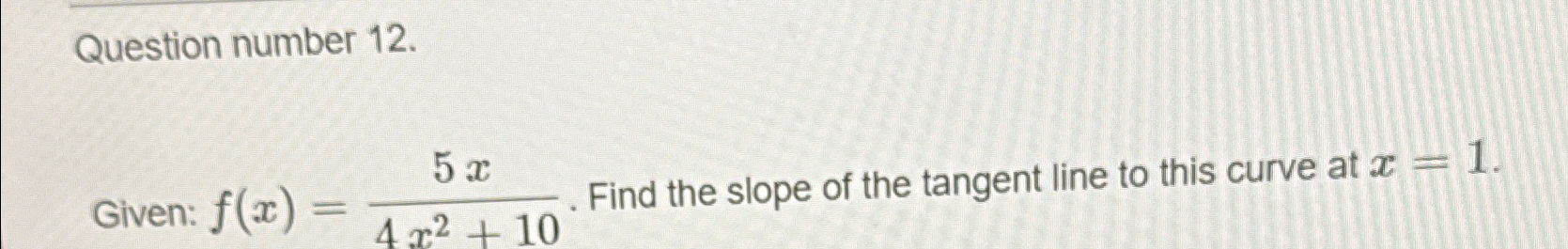 Solved Question number 12.Given: f(x)=5x4x2+10. ﻿Find the | Chegg.com