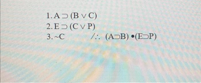 1 A⊃b∨c 2 E⊃c∨p 3 ∼c∴a⊃b∙e⊃p 