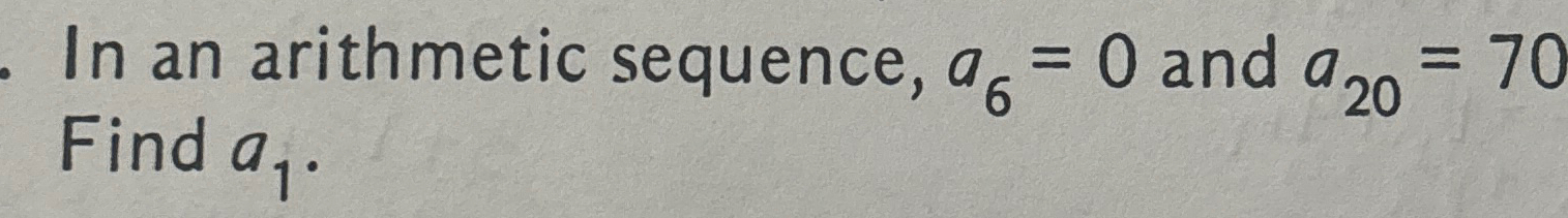 Solved In an arithmetic sequence, a6=0 ﻿and a20=70 ﻿Find a1. | Chegg.com