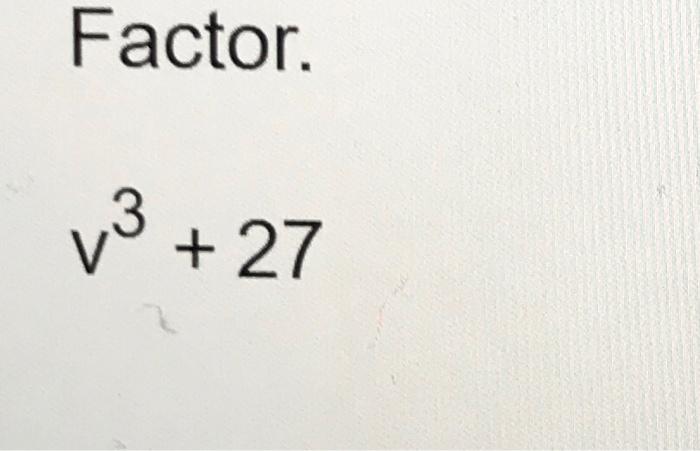 Solved Factor. v3+27Factor. w3−27 | Chegg.com