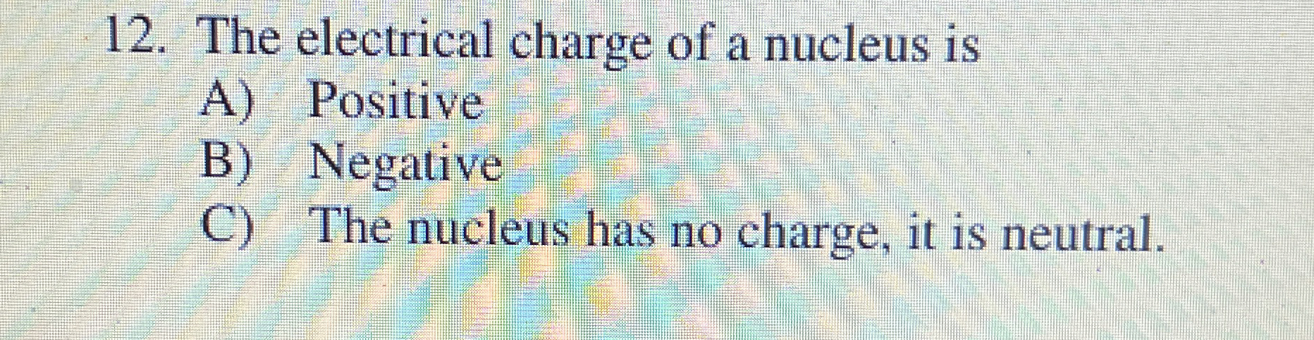 Solved The electrical charge of a nucleus isA) ﻿PositiveB) | Chegg.com