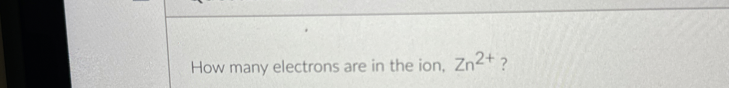 Solved How many electrons are in the ion, Zn2+ ? | Chegg.com